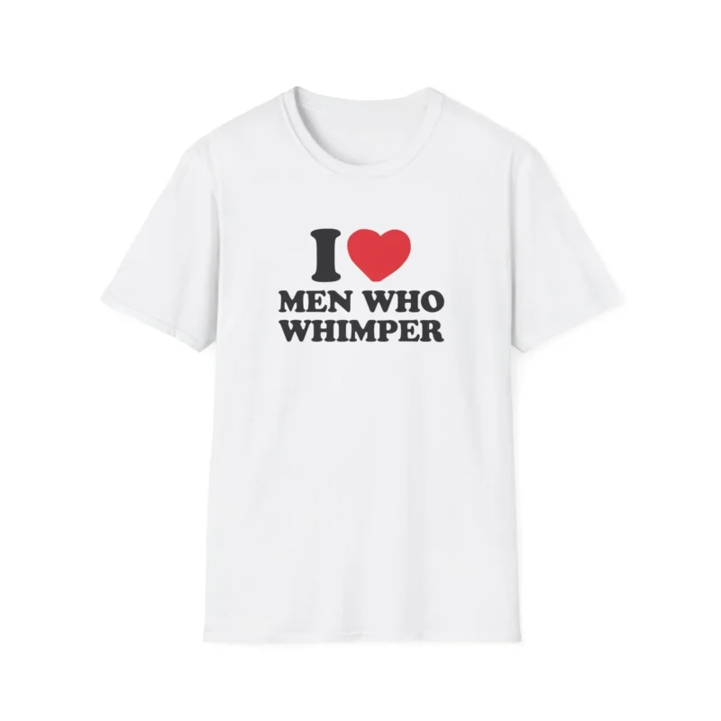 I Love Men Who Whimper Shirt - AshBubble